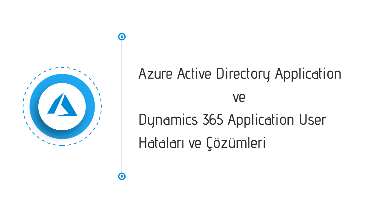 Azure Active Directory Application Ve Dynamics 365 Application User Kullanımı Sırasında